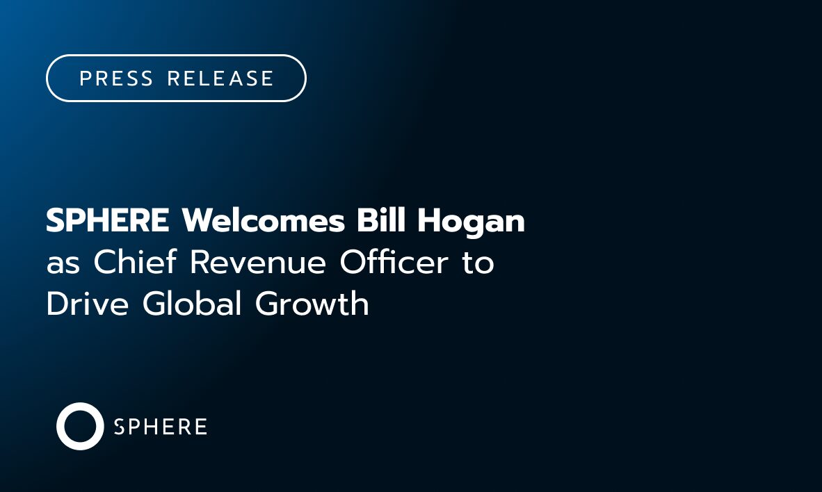 SPHERE Welcomes Bill Hogan as Chief Revenue Officer to Drive Global Growth - SPHERE